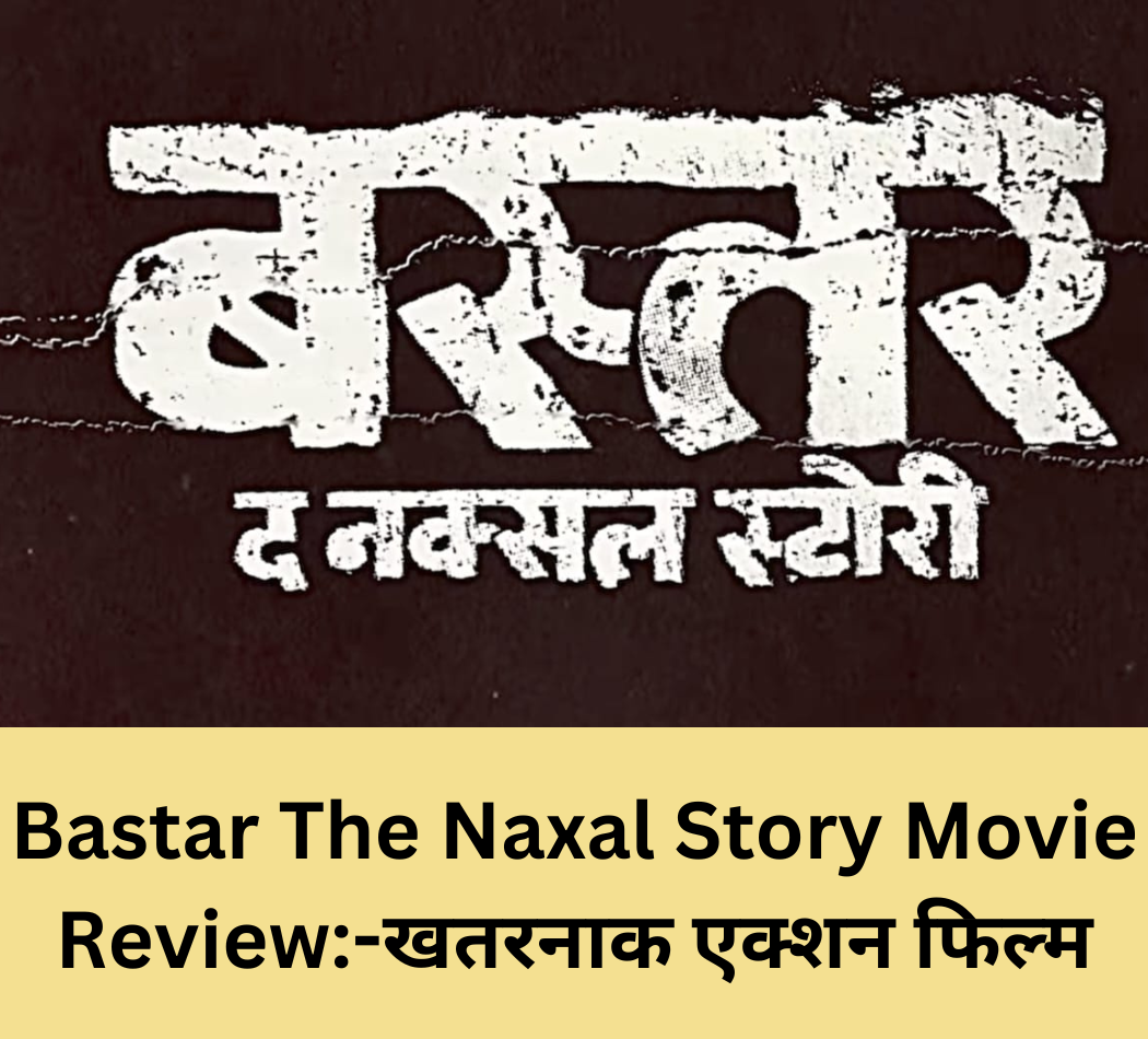 Bastar the naxal story Movie Review:-खतरनाक एक्शन फिल्म