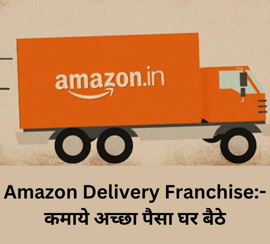 Amazon Delivery Franchise:-कमाये अच्छा पैसा घर बैठे-