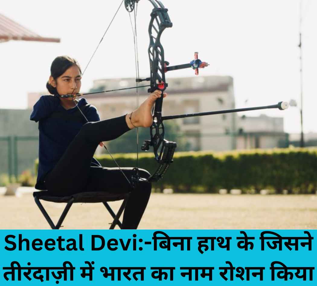 Sheetal Devi:-बिना हाथ के जिसने तीरंदाज़ी में भारत का नाम रोशन किया